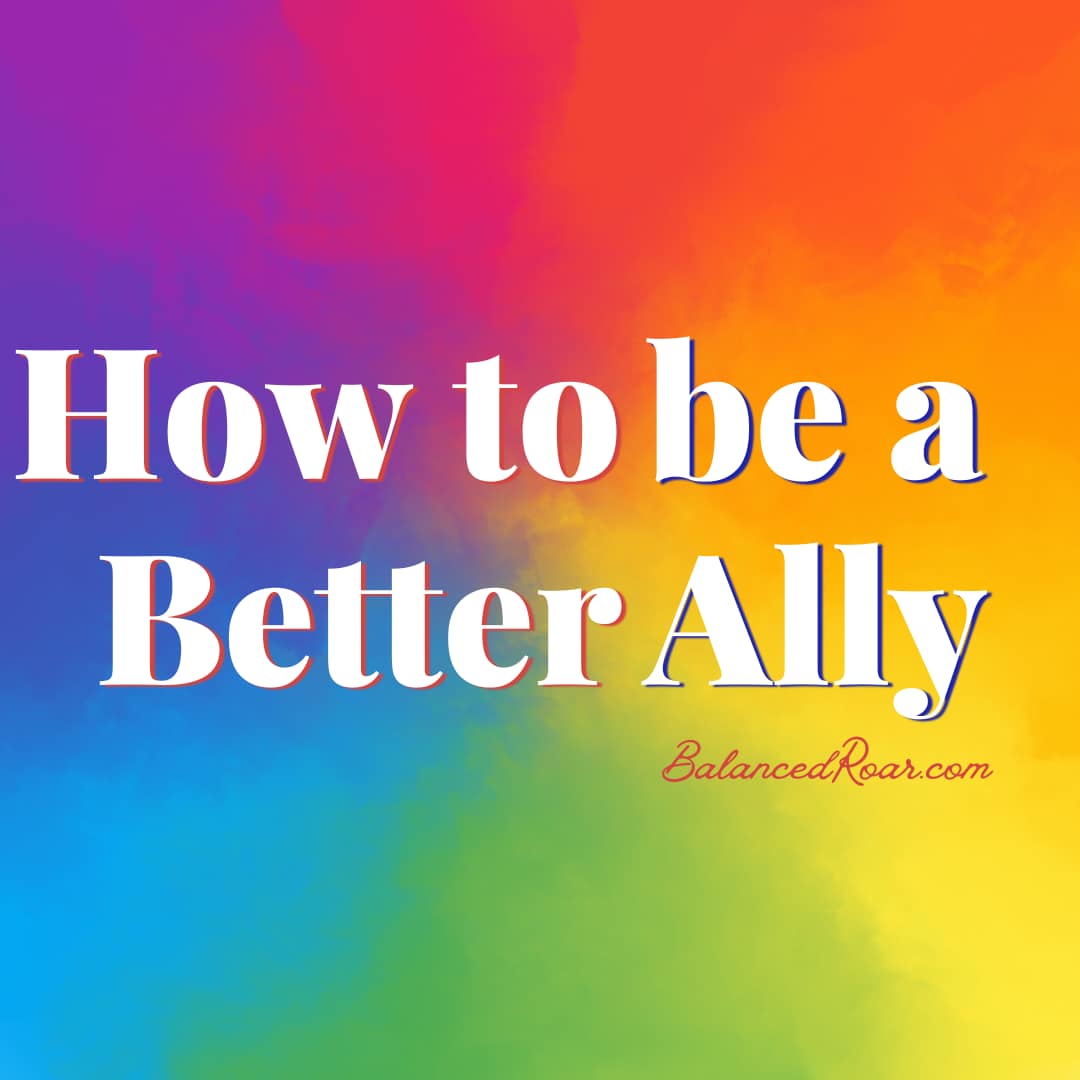 How to Be a Better Ally - Balanced Roar